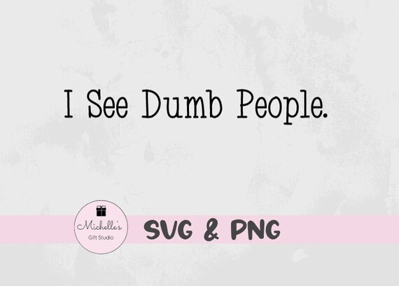 I See Dumb People Svg Funny Svg Sarcastic Quote Funny | Etsy