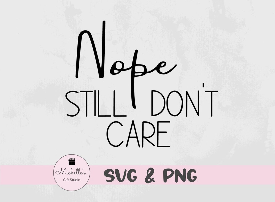 Nope Still Don't Care SVG, Funny Svg, Sarcastic Svg, Don't Care Svg ...