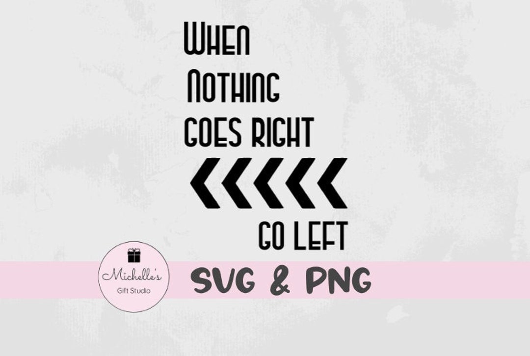 When Nothing Goes Right Go Left Svg Inspirational Quote Inspirational ...