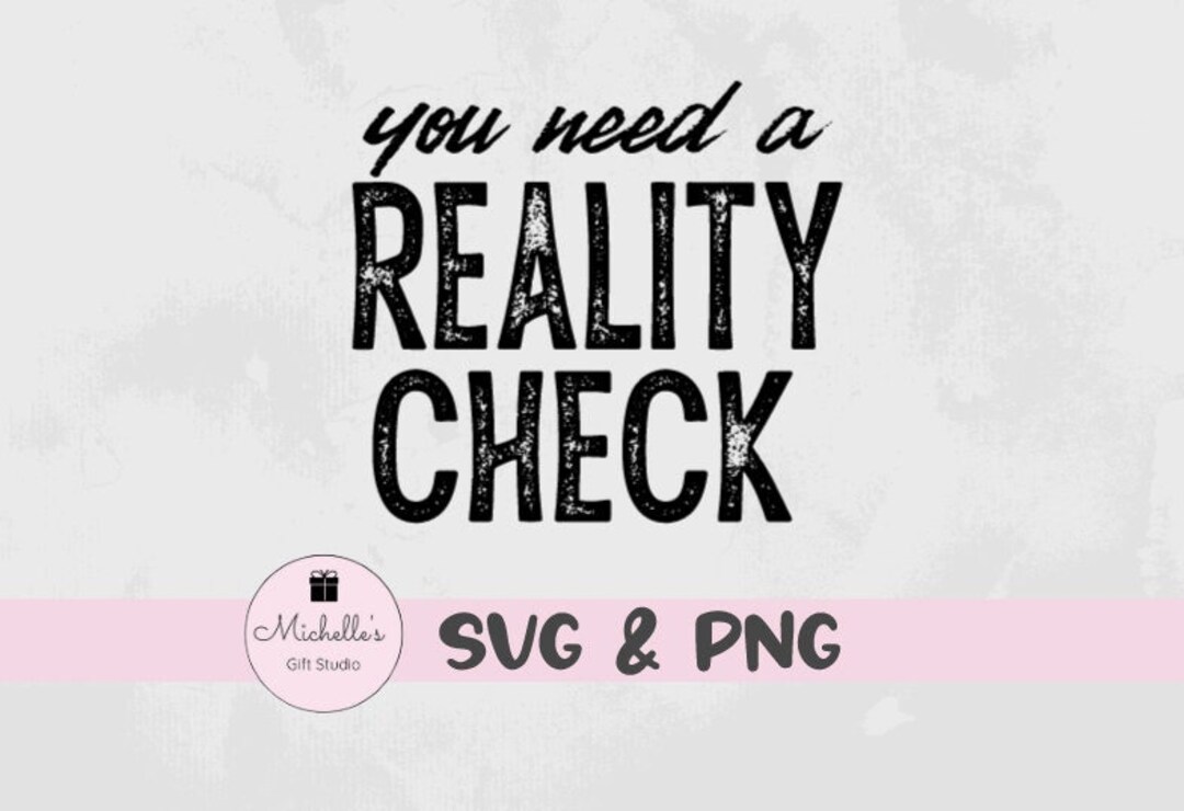 You Need a Reality Check Svg Reality Svg Funny Shirt - Etsy