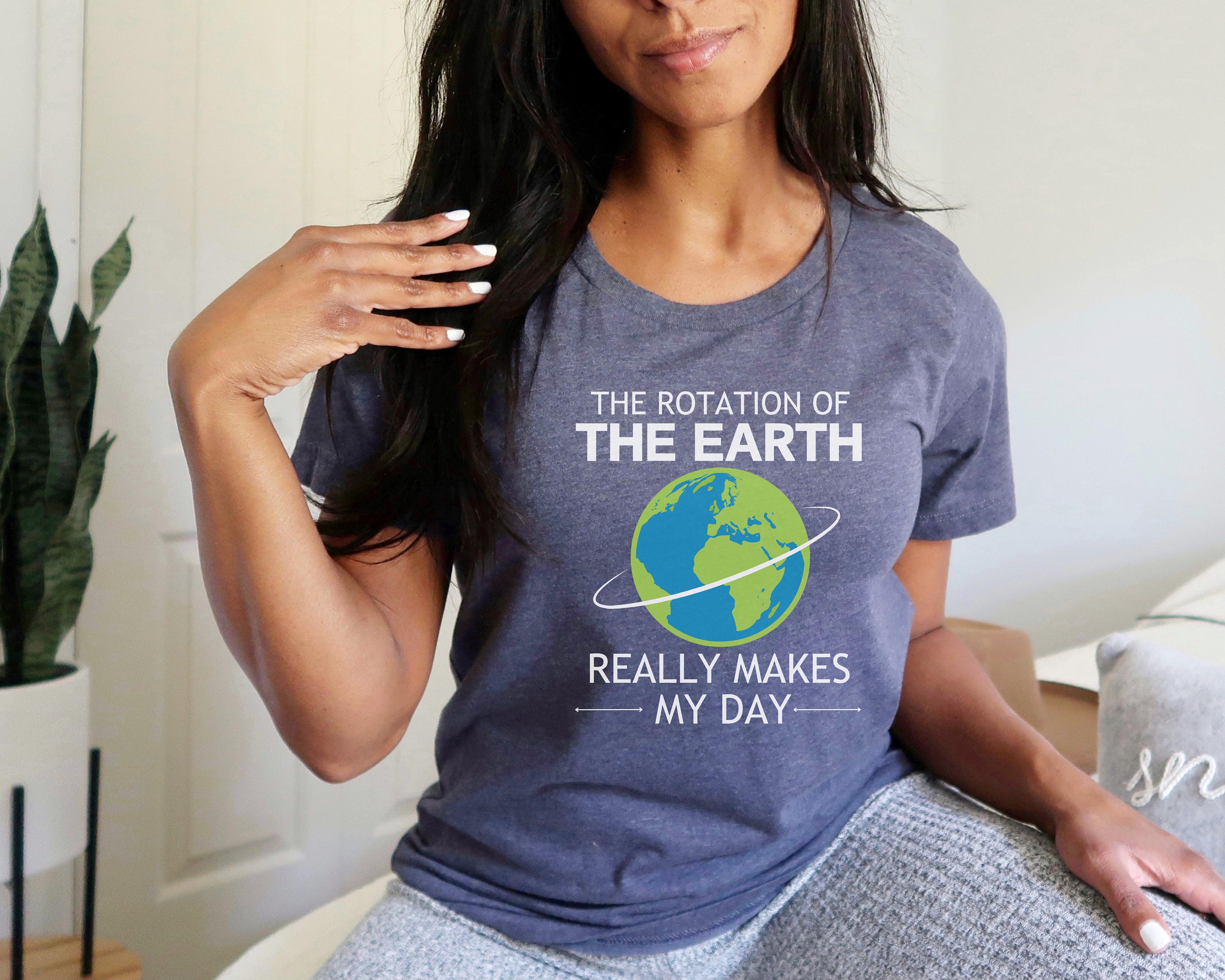 The Rotation of the Earth Really Makes My Day Shirt, Teacher Group ...