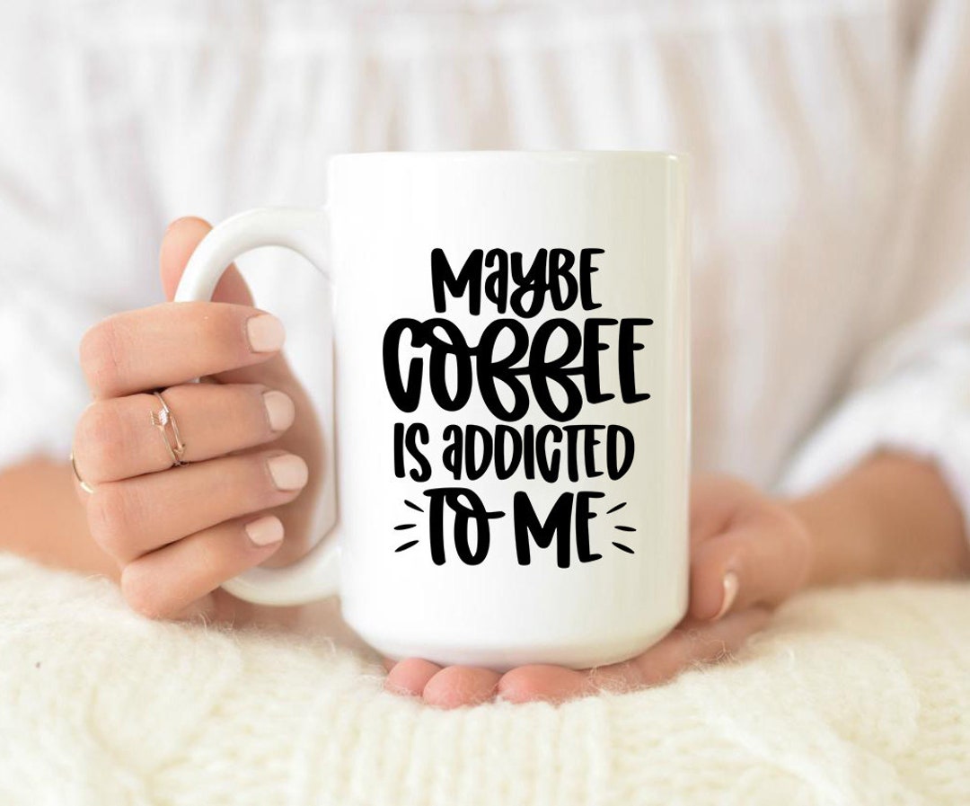 Maybe Coffee is Addicted to Me Mug, Coffee Addict, Coffee Obsessed ...