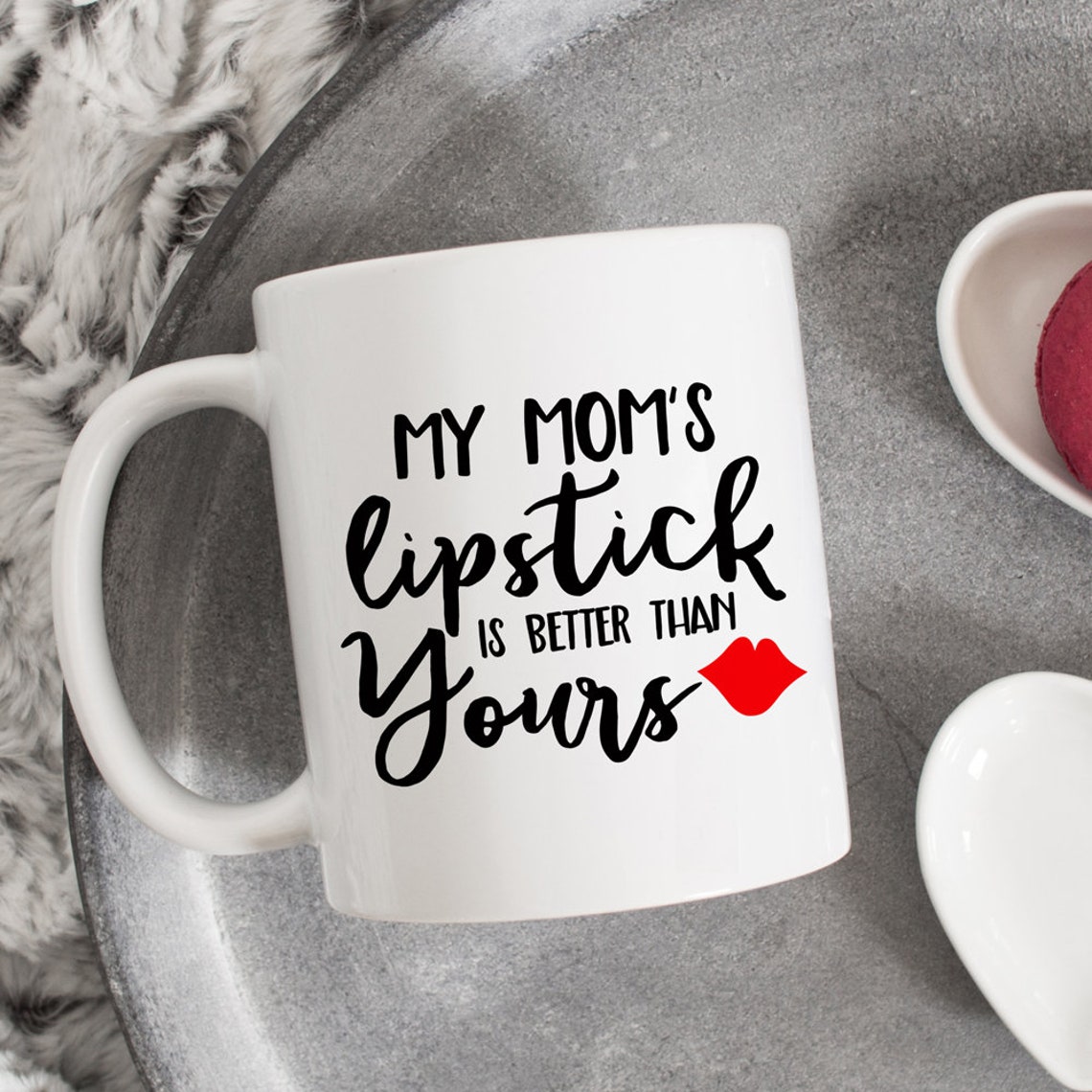 My Mom's Lipstick is Better Than Yours Mug Funny Gift for | Etsy