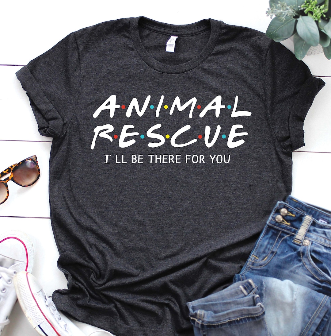 Animal Rescue Shirt, I'll Be There for You, Rescuer Shirt, Veterinarian ...