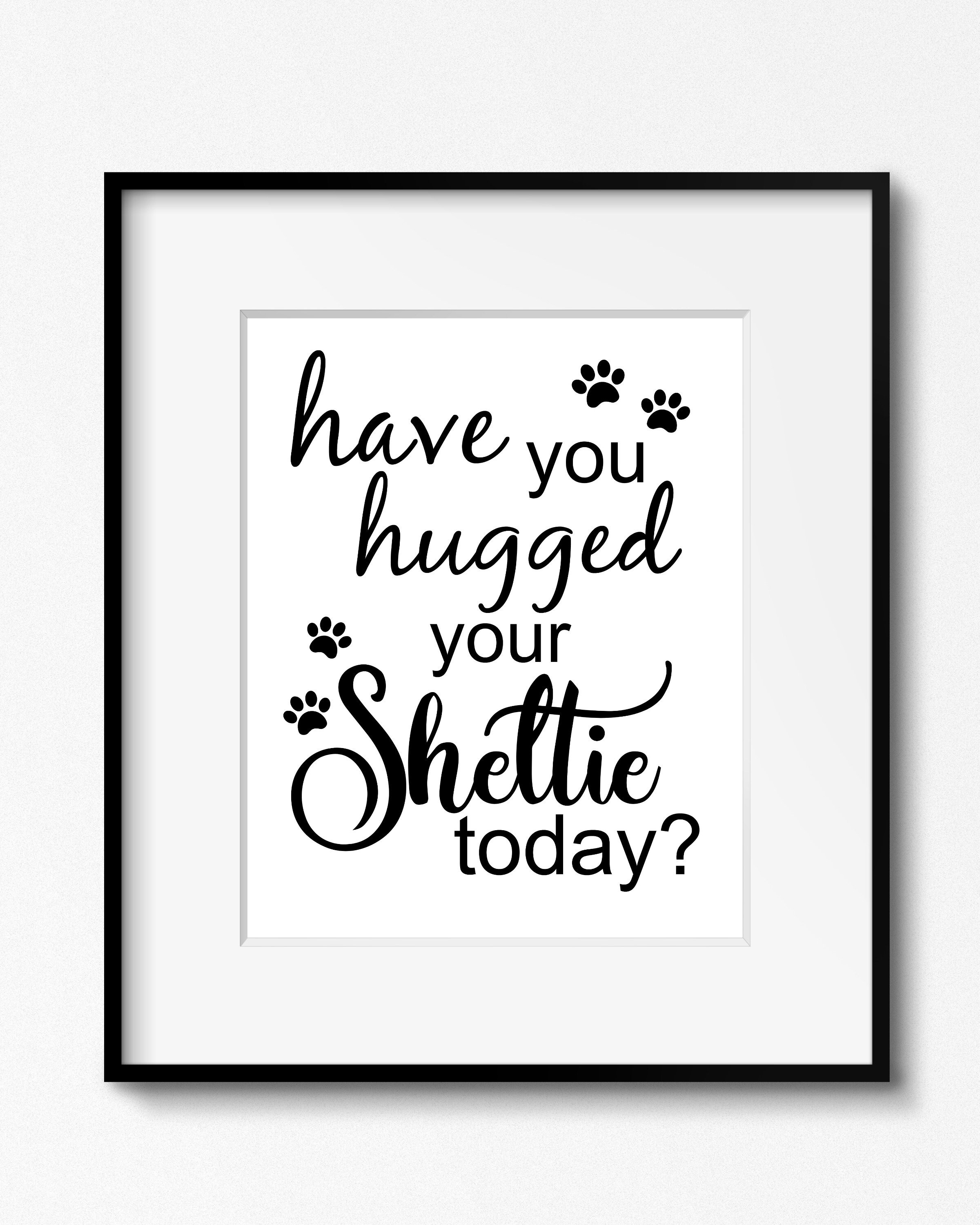 Sheltie, Sheltie Gift, 8x10 DIGITAL DOWNLOAD, Sheltie Quote, Hug Your ...