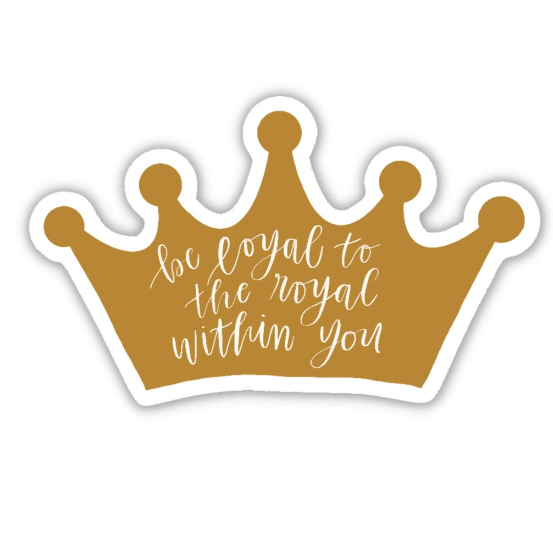Be Loyal to the Royal Within You Crown 3x3in. Clear Vinyl Sticker for ...