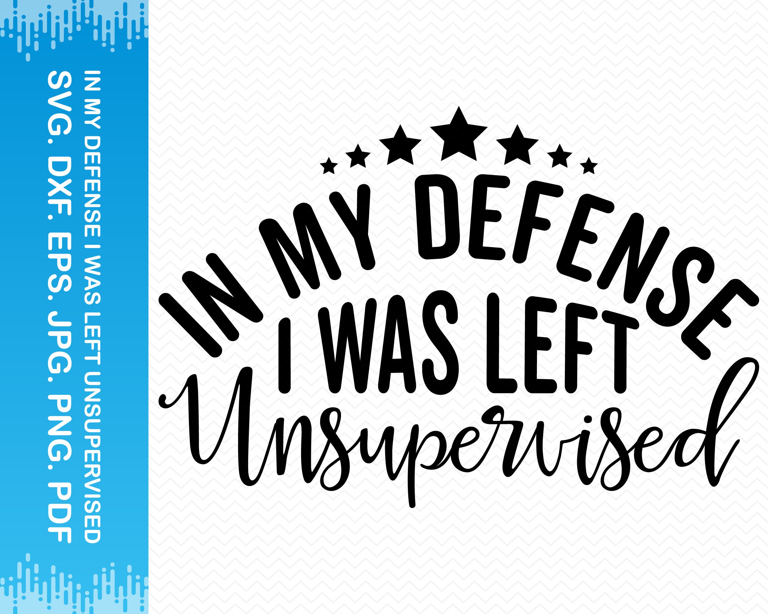 In My Defense I Was Left Unsupervised Svg Funny Svg Etsy
