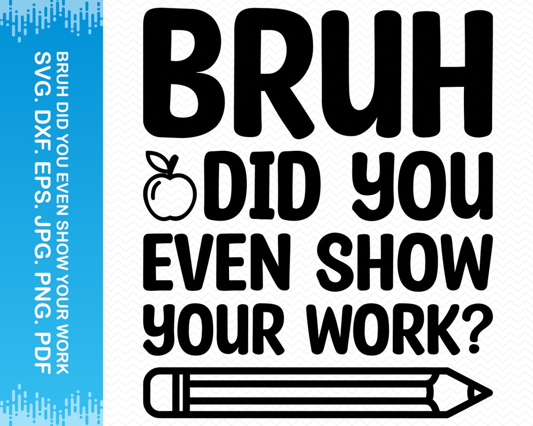 Bruh Did You Even Show Your Work Svg, Teacher Svg, Back to School Svg, Teacher Shirt Svg ...