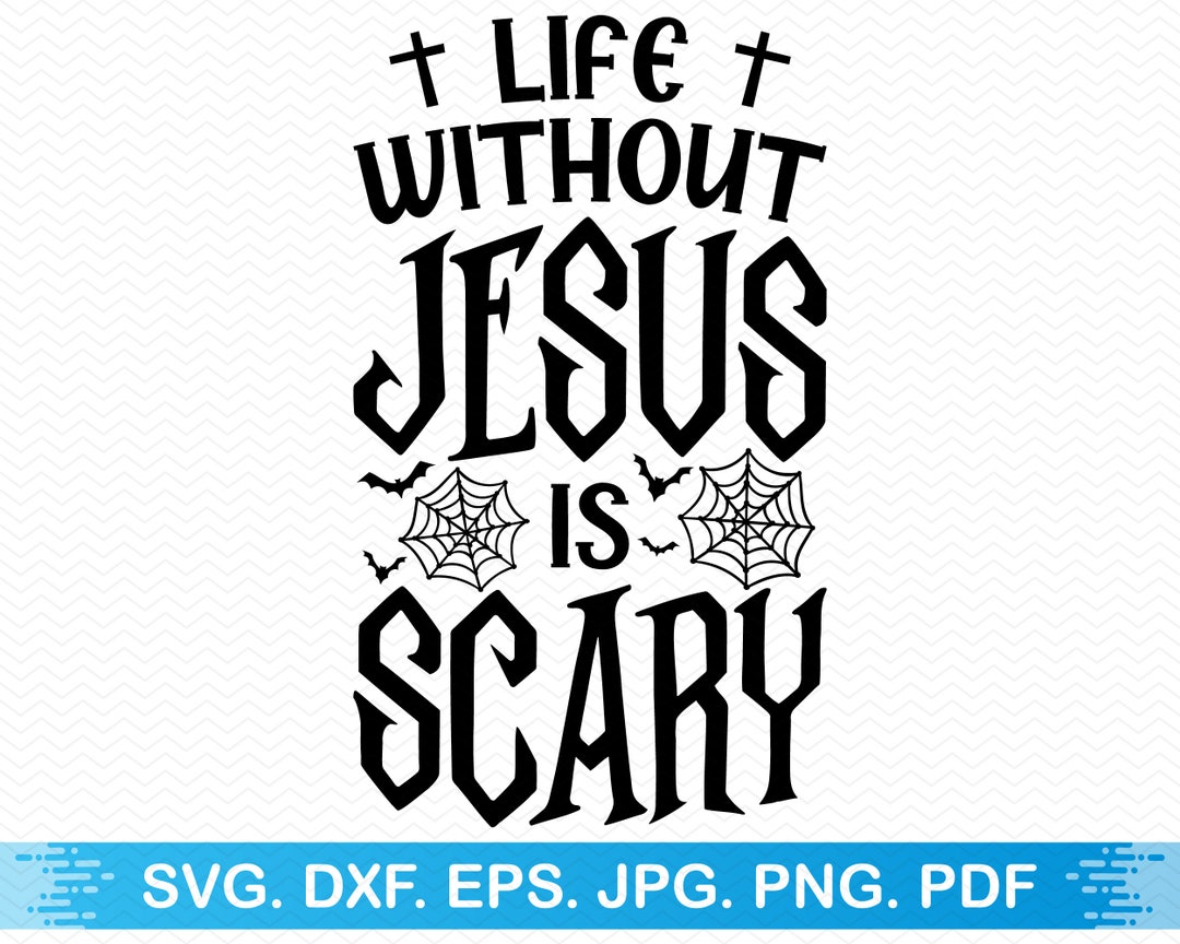 Life Without Jesus is Scary Svg, Halloween Svg Jesus Svg, Halloween ...