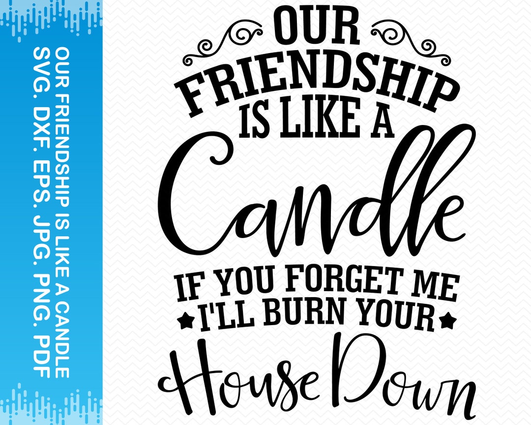 Our Friendship is Like A Candle If You Forget Me I'll Burn Your House ...