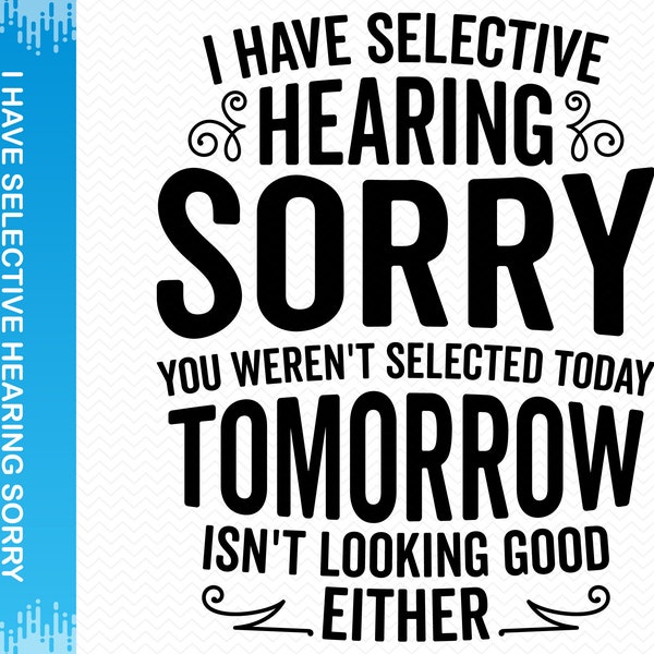 I Have Selective Hearing Sorry You Weren't Selected Today Shirt - Etsy