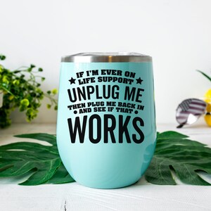 If I'm Ever on Life Support Unplug Me Then Plug Me Back in See If That ...