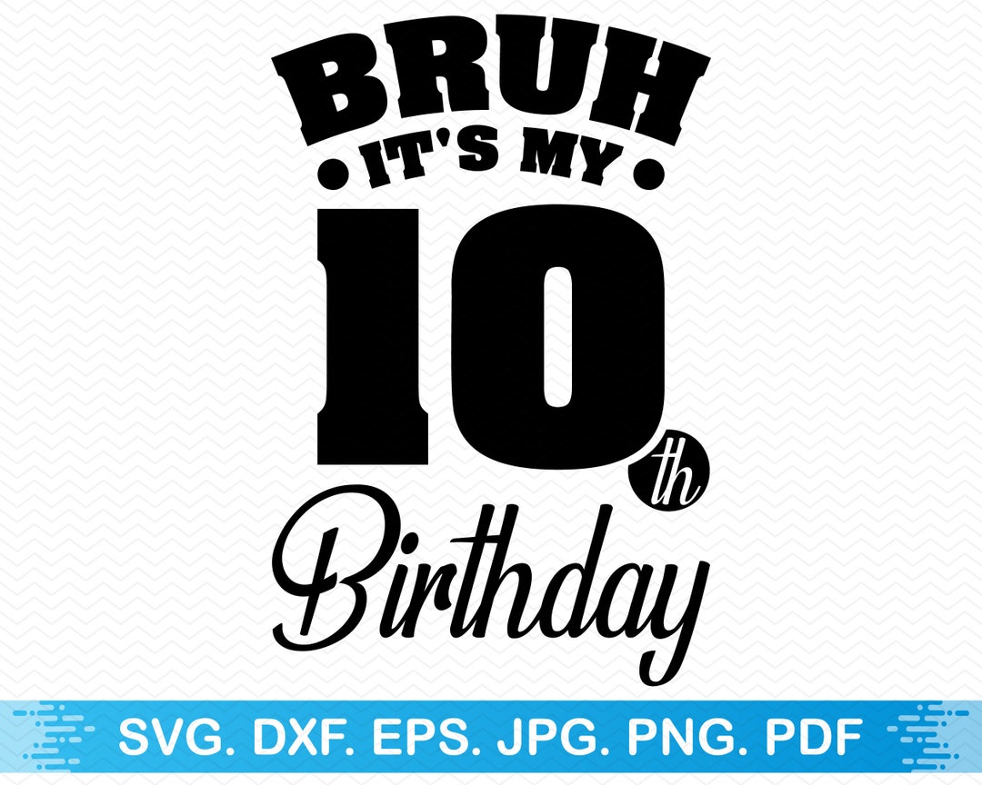 Bruh It's My 10th Birthday Svg, Tenth Birthday Svg, Its My Birthday Svg ...
