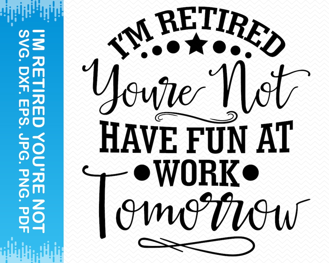 I'm Retired You're Not Have Fun at Work Tomorrow Svg, Retirement Svg ...