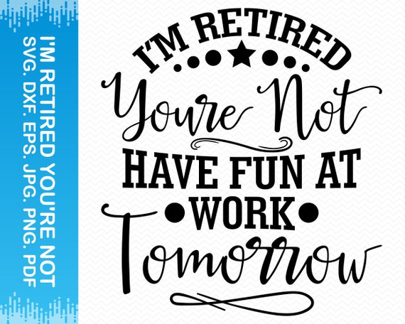 I'm Retired You're Not Have Fun at Work Tomorrow Svg - Etsy