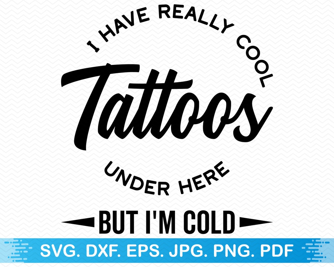 I Have Really Cool Tattoos Under Here but I'm Cold Svg, Funny Svg Funny ...