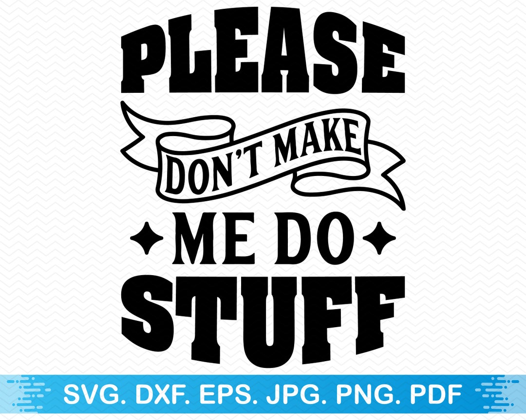 Please Don't Make Me Do Stuff Svg, Homebody Svg Lazy Svg, Funny Svg ...