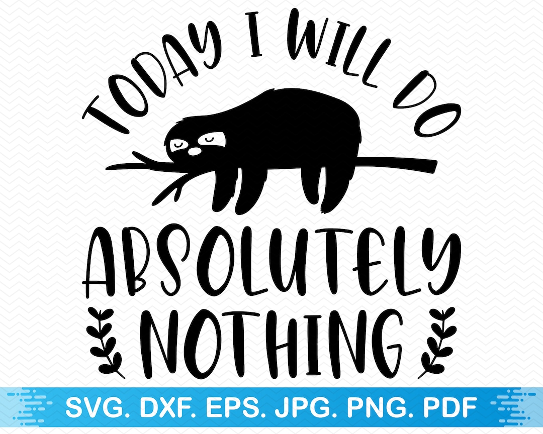 Today I Will Do Absolutely Nothing Svg, Funny Svg Sarcastic Svg, Sloth ...