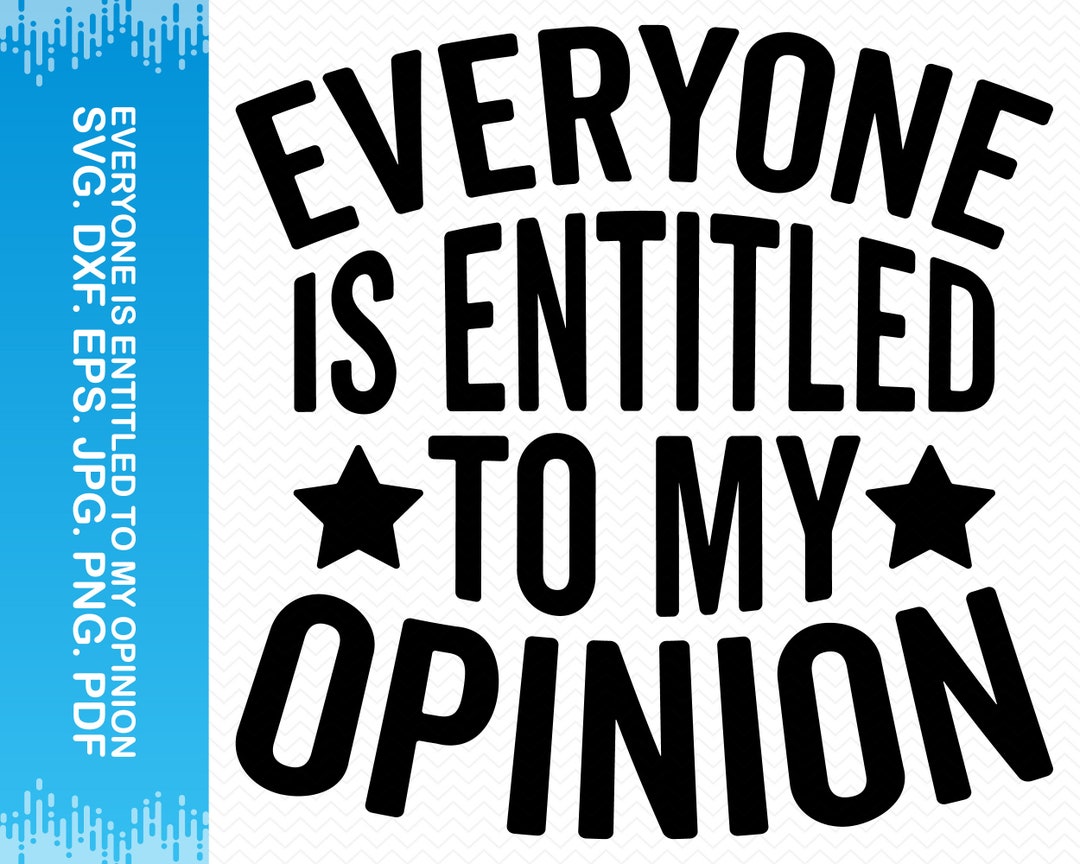 Everyone is Entitled to My Opinion Svg, Funny Svg Sarcastic Svg, Funny ... Everyone is Entitled to My Opinion Svg, Funny Svg Sarcastic Svg, Funny ...