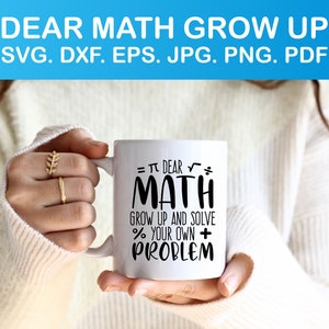 Dear Math Grow up and Solve Your Own Problem Svg, Math Svg Teacher Svg ...