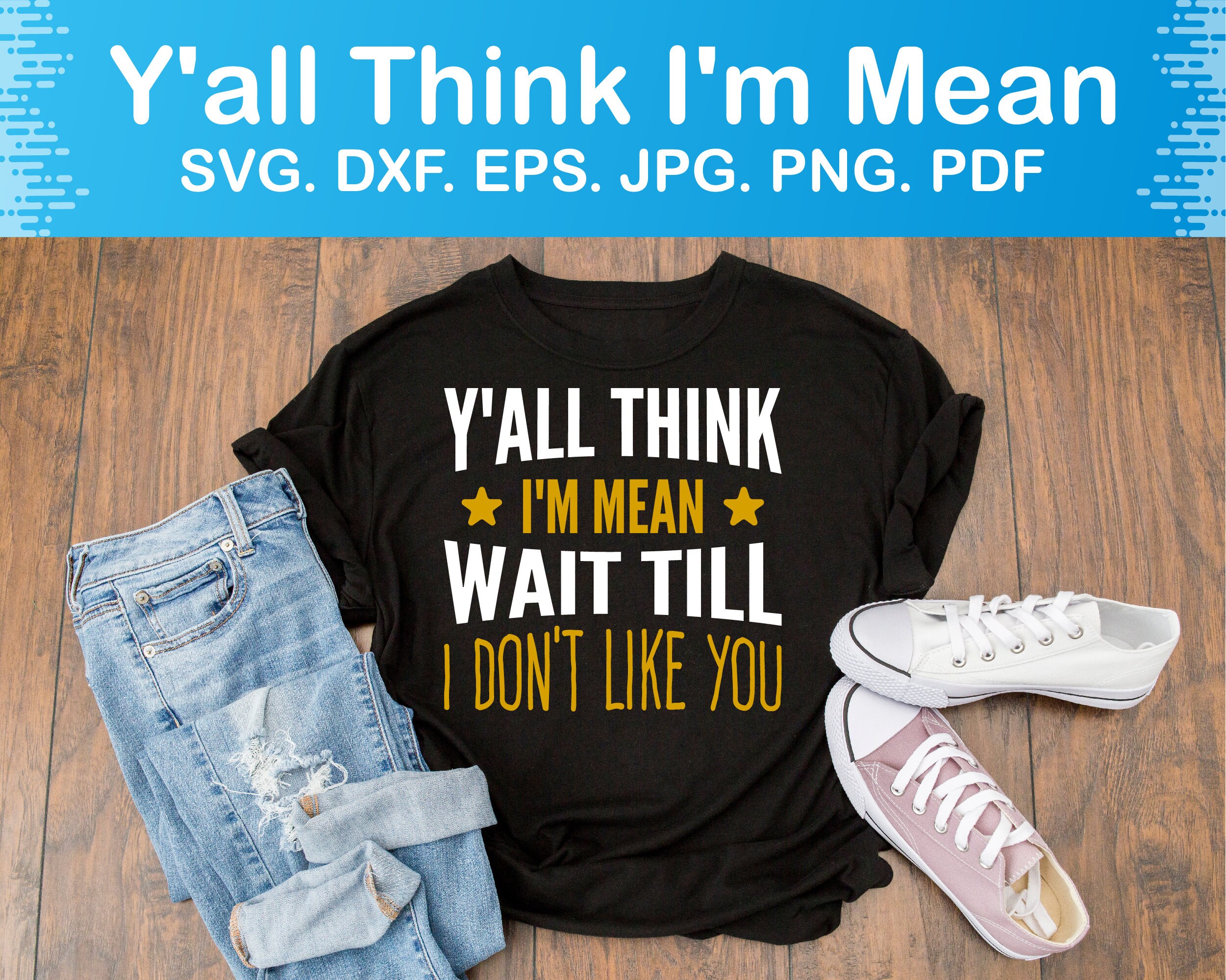 Y'all Think I'm Mean Wait Till I Don't Like You | Etsy