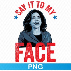 Say It to My Face Png, Kamala Harris Png, Sublimation Prints ...