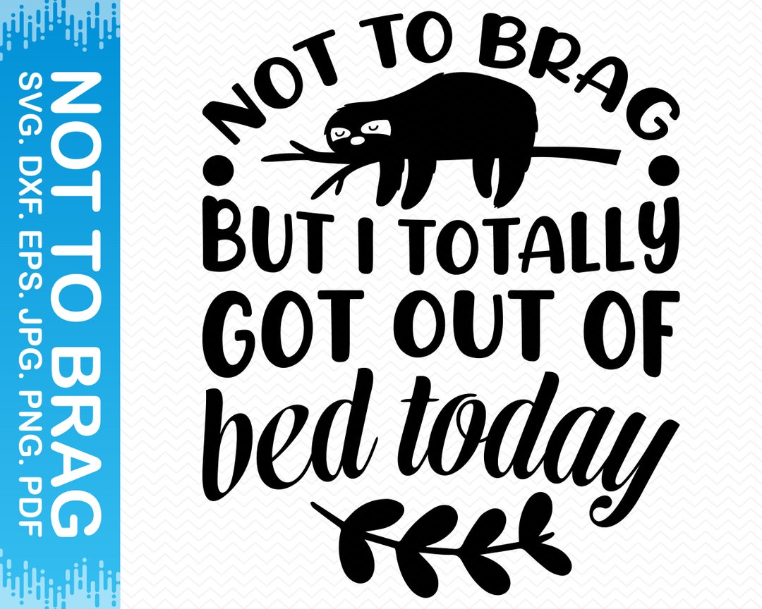 Not to Brag but I Totally Got Out of Bed Today Svg, Funny Svg ...