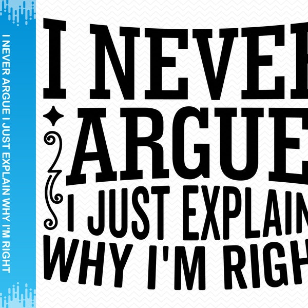 I Never Argue I Just Explain Why Im Right Svg - Etsy
