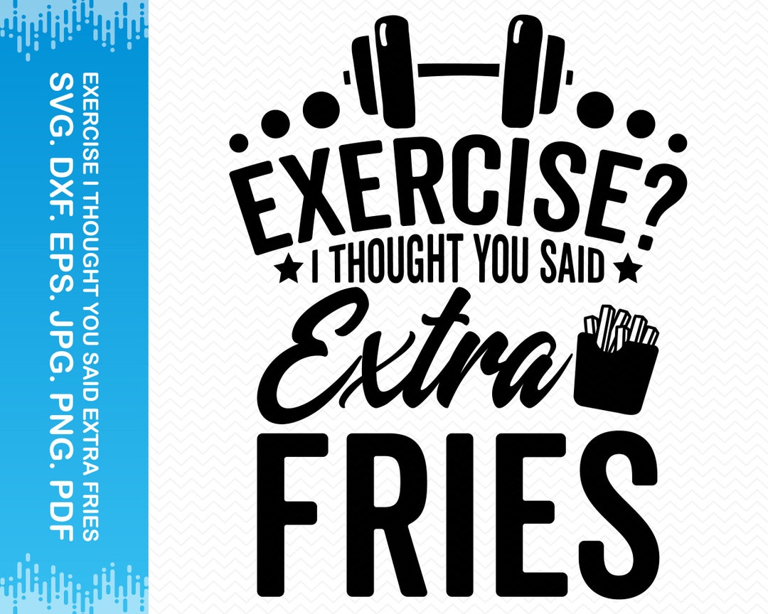 Exercise I Thought You Said Extra Fries Svg, Funny Svg Workout Svg ...