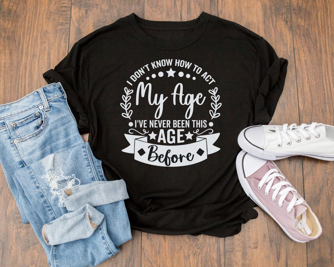 I Don't Know How to Act My Age I've Never Been This - Etsy