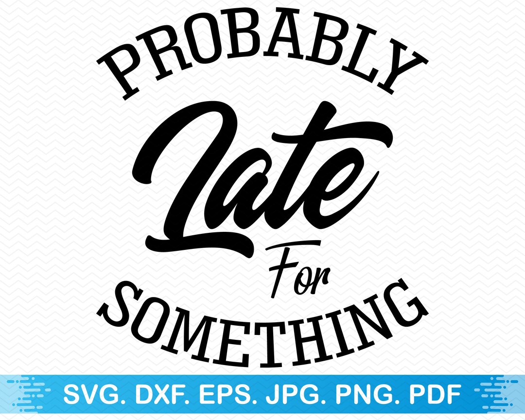 Probably Late for Something Svg, Funny Svg Sarcastic Svg, Mom Life Svg ...
