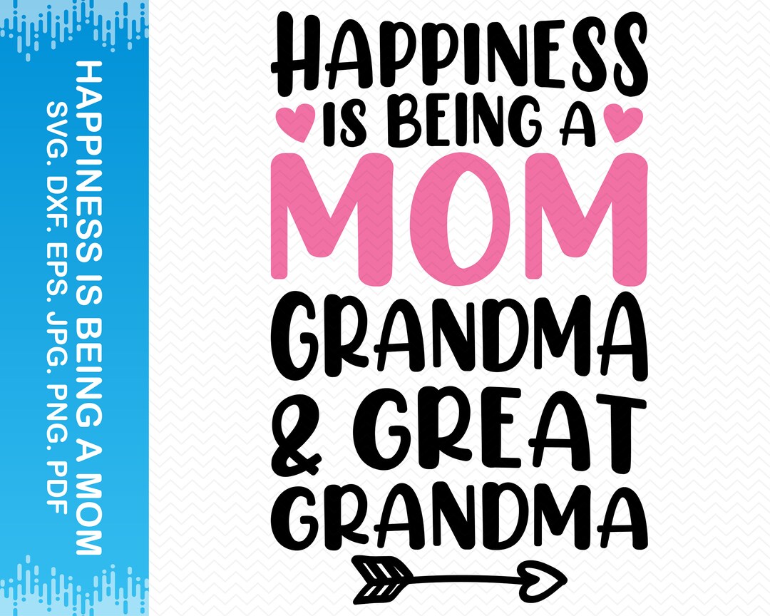 Happiness Is Being A Mom Grandma And Great Grandma Svg Mom Svg