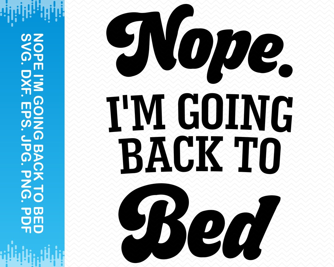 Nope I'm Going Back to Bed Svg, Sarcastic Svg Funny Svg, Funny Png ...