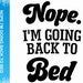 Nope I'm Going Back to Bed Svg, Sarcastic Svg Funny Svg, Funny Png ...