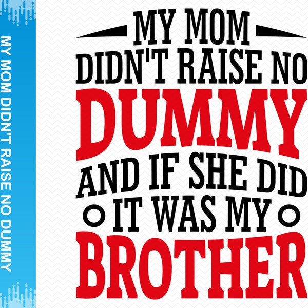 My Mom Didnt Raise No Dummy And If She Did It Was My Brother Etsy