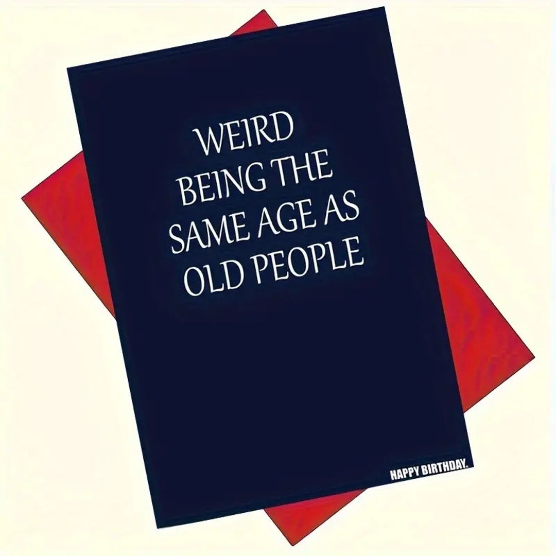 Weird Being the Same Age as Old People Funny Birthday Card 6.3x4.33 in ...