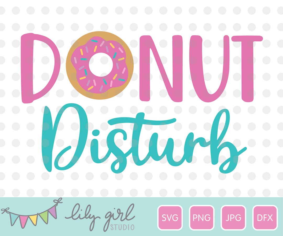 Donut Disturb SVG, Donut Shirts SVG, Jpeg, Png, Dxf, Cutting File for ...