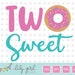 Donut SVG, TWO Sweet SVG, 2nd Birthday, Cutting File for Cricut or ...
