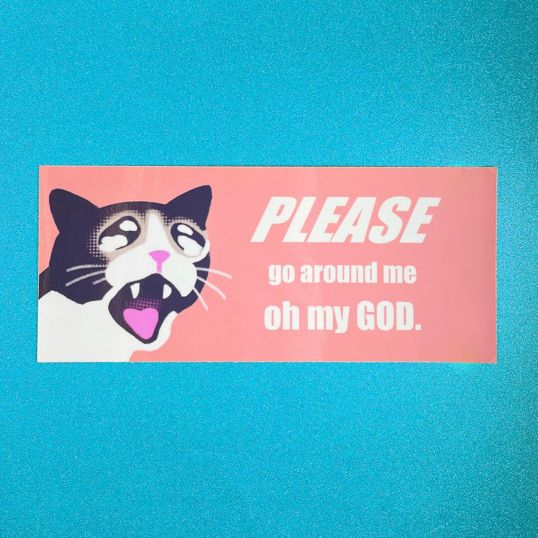 Please Go Around Me Oh My God Cat Bumper Sticker Weather Resistant ...