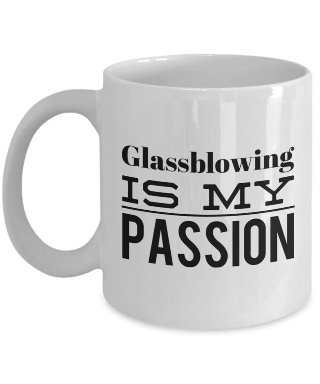 Coffee Mug Gaffer Glassblower Gift Glassblowing is My Passion Print ...
