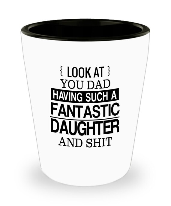 Dad Gift From Daughter Funny Ceramic Shot Glass Look at You | Etsy