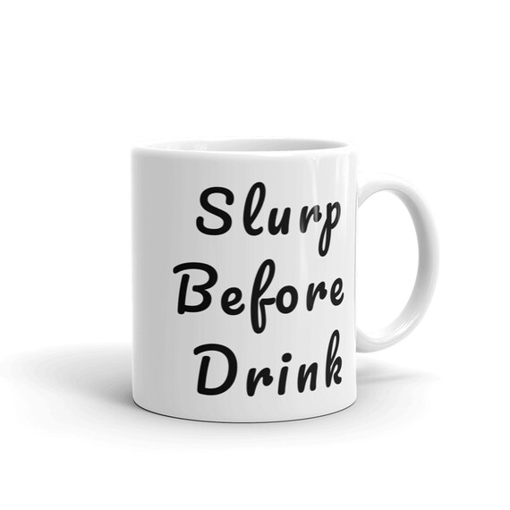 Funny Mug Slurp Before Drink Coffee Tea Mug. Hot Beverage | Etsy