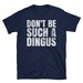 Don't Be Such A Dingus T-shirt - Etsy