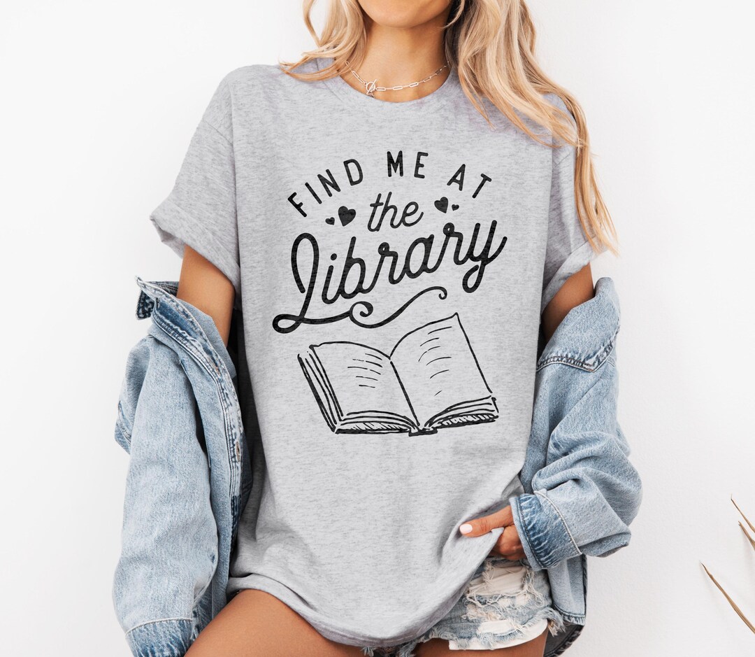 Find Me at the Library T-shirt Book Lover Gift for Readers Librarian ...