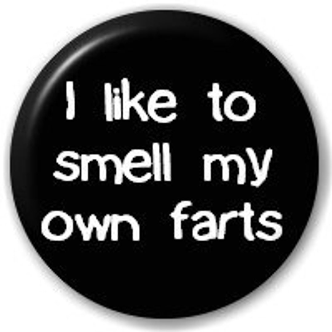 I Like to Smell My Own Farts - Pin Button Badge - Etsy