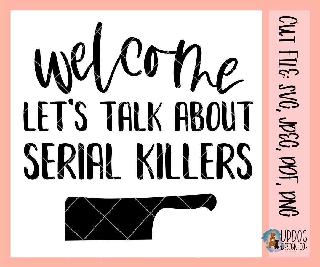 Welcome Lets Talk About Serial Killers SVG File, Funny Welcome Sign Svg ...