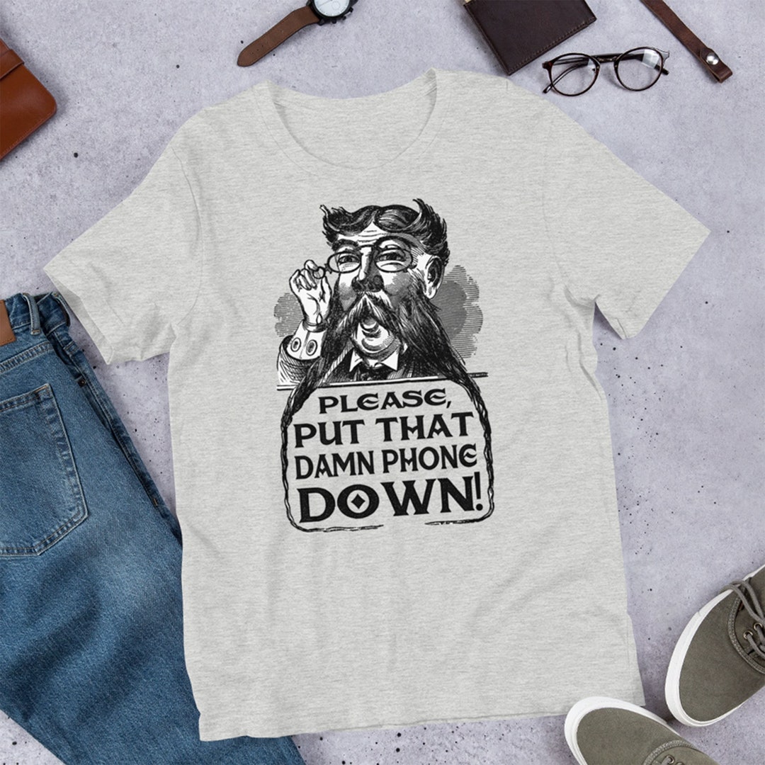 Please Put That Damn Phone Down — Funny Shirt Retro Graphic T Shirt Get ...