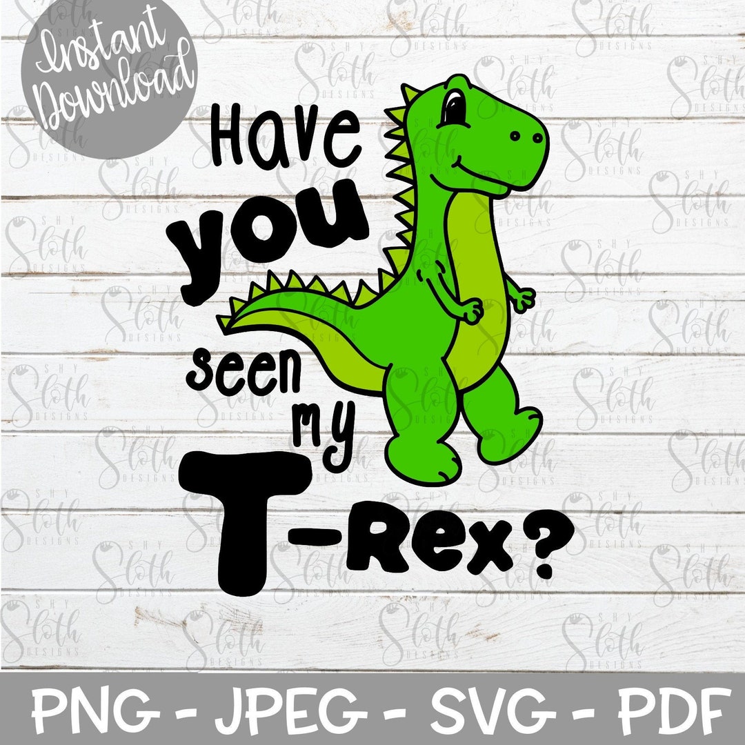 Have You Seen My T-rex SVG Cut File, Dinosaur SVG Cut File, T Rex SVG ...