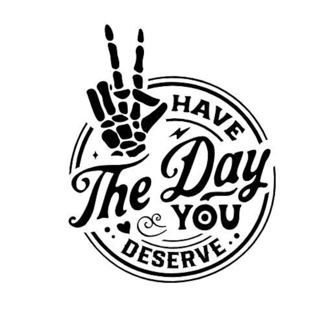 Have the Day You Deserve SVG - Skeleton SVG - Funny Saying -snarky ...