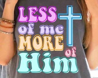 Christian Sublimation Design, Less Me More Him Shirt Design, Christian ...